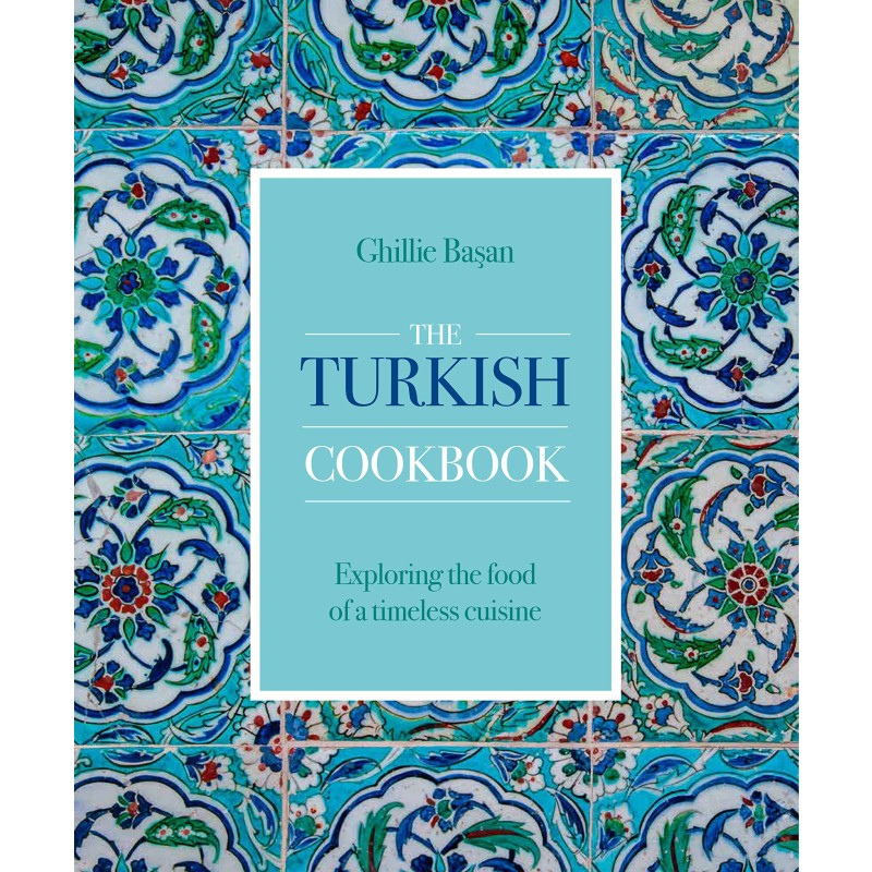 The Turkish Cookbook: Exploring the Food of a Timeless Cuisine ...