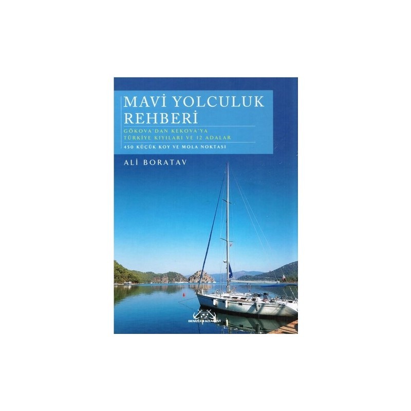 Mavi Yolculuk Rehberi. Gökova'dan Kekova'ya Türkiye'nin Kıyıları ve 12 ...
